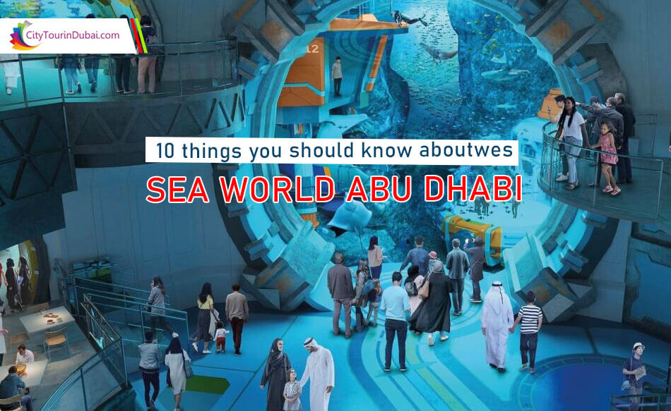 10 Things You should know about SeaWorld Yas Island