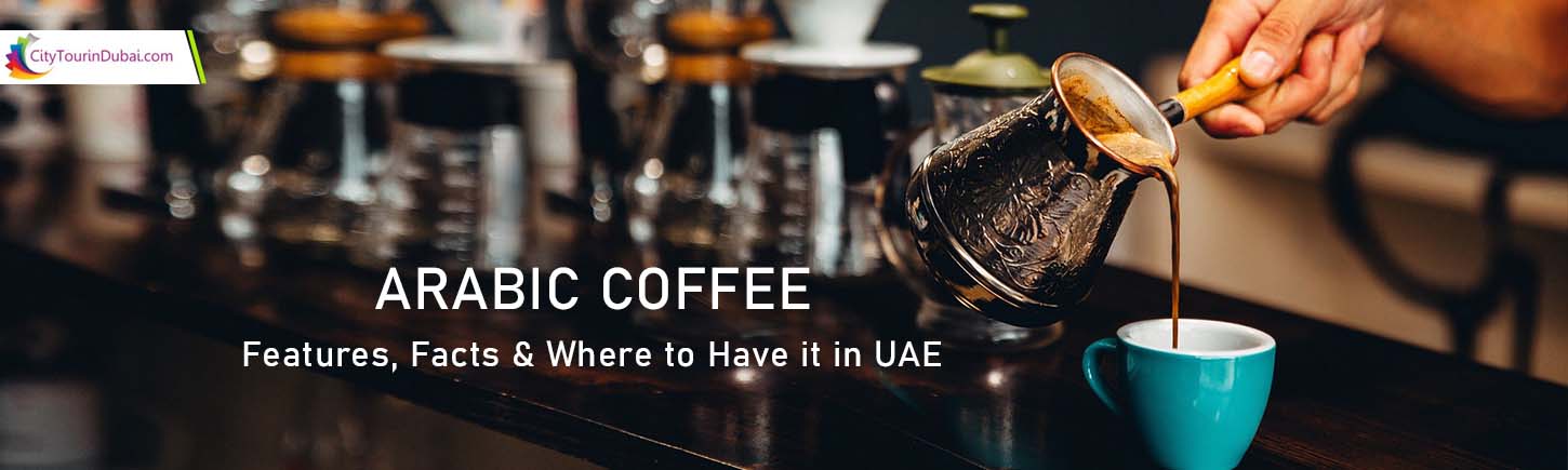 Arabic Coffee: Features, Facts & Where to Have it in UAE?